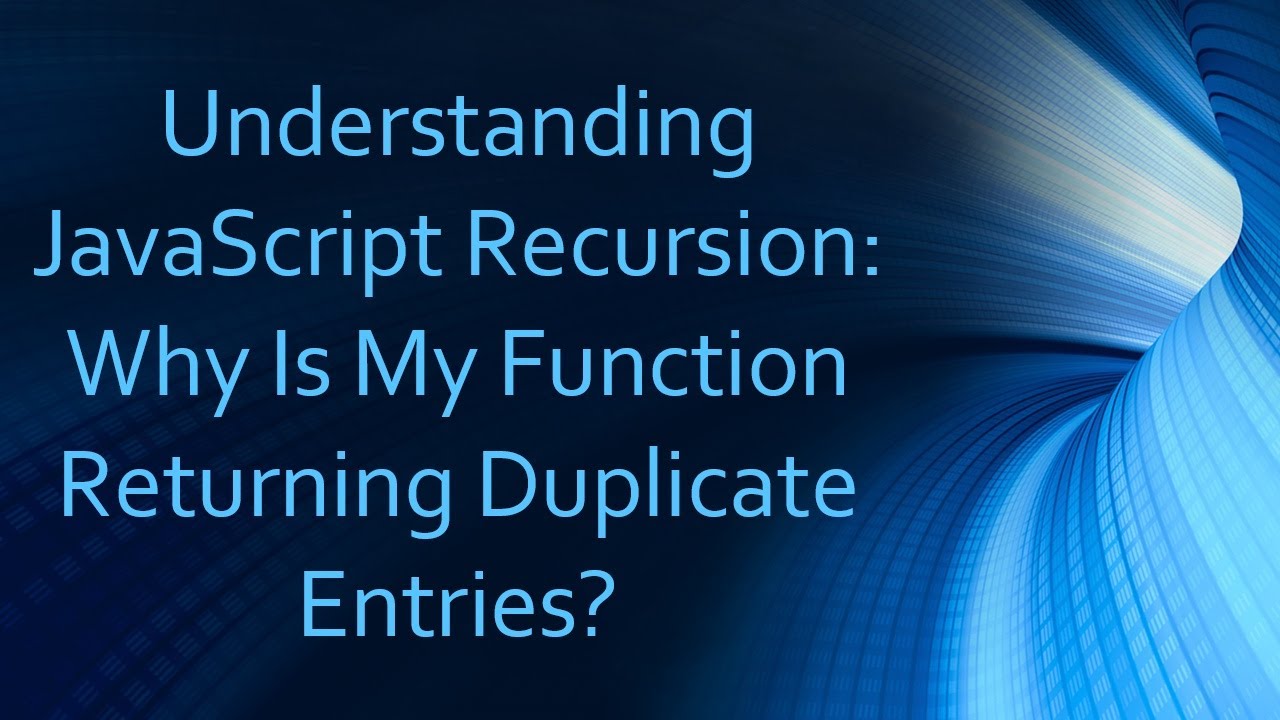 Understanding JavaScript Recursion: Why Is My Function Returning Duplicate Entries?