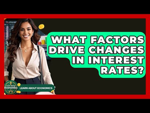 What Factors Drive Changes In Interest Rates? - Learn About Economics