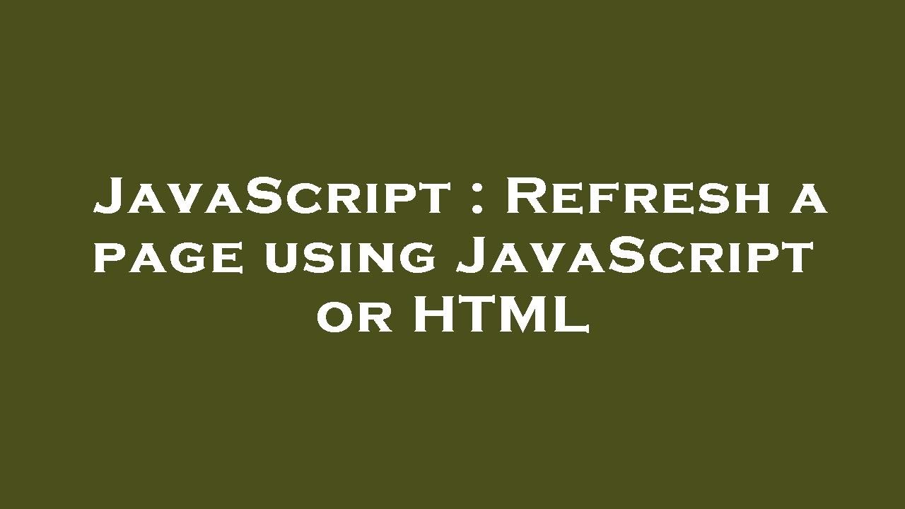 JavaScript : Refresh a page using JavaScript or HTML