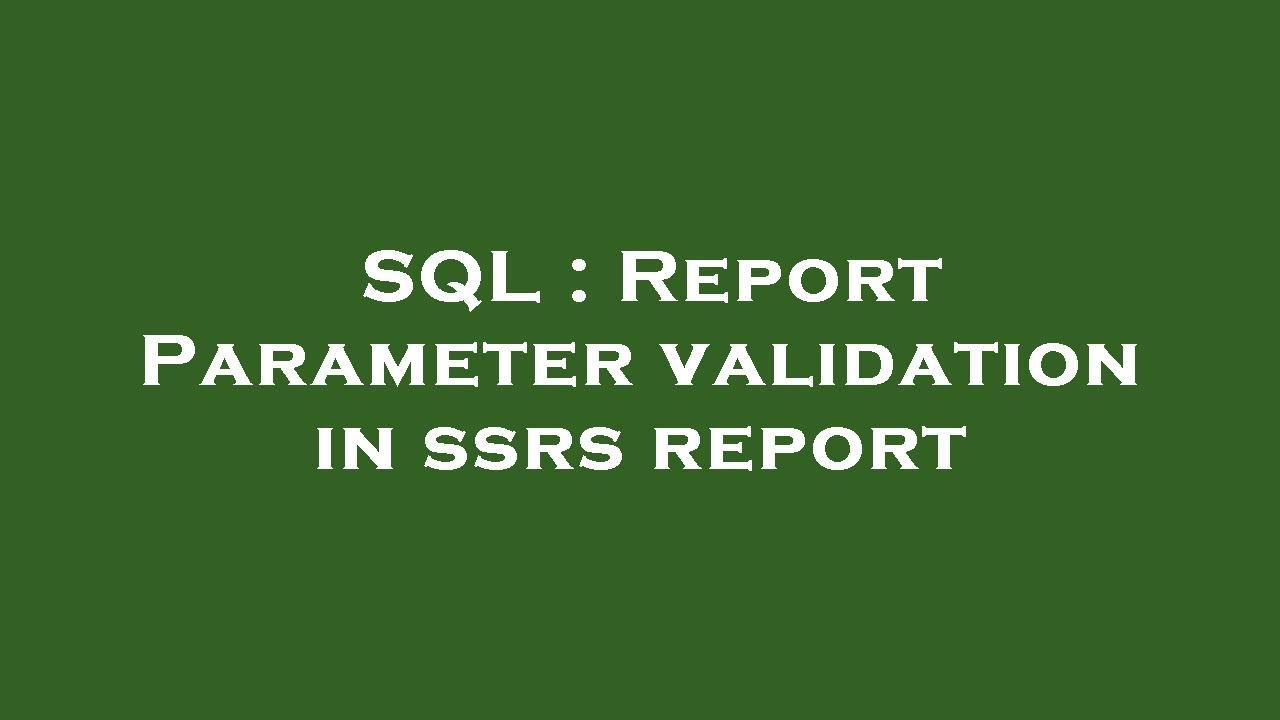 SQL : Report Parameter validation in ssrs report