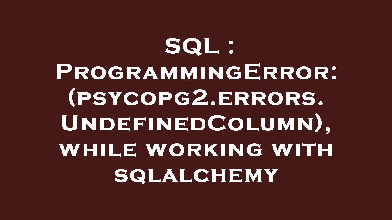 SQL : ProgrammingError: (psycopg2.errors.UndefinedColumn), while working with sqlalchemy