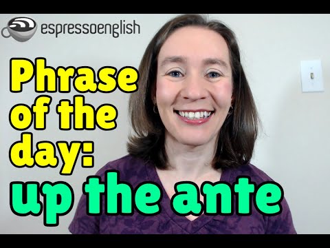 English phrase of the day: Up the ante