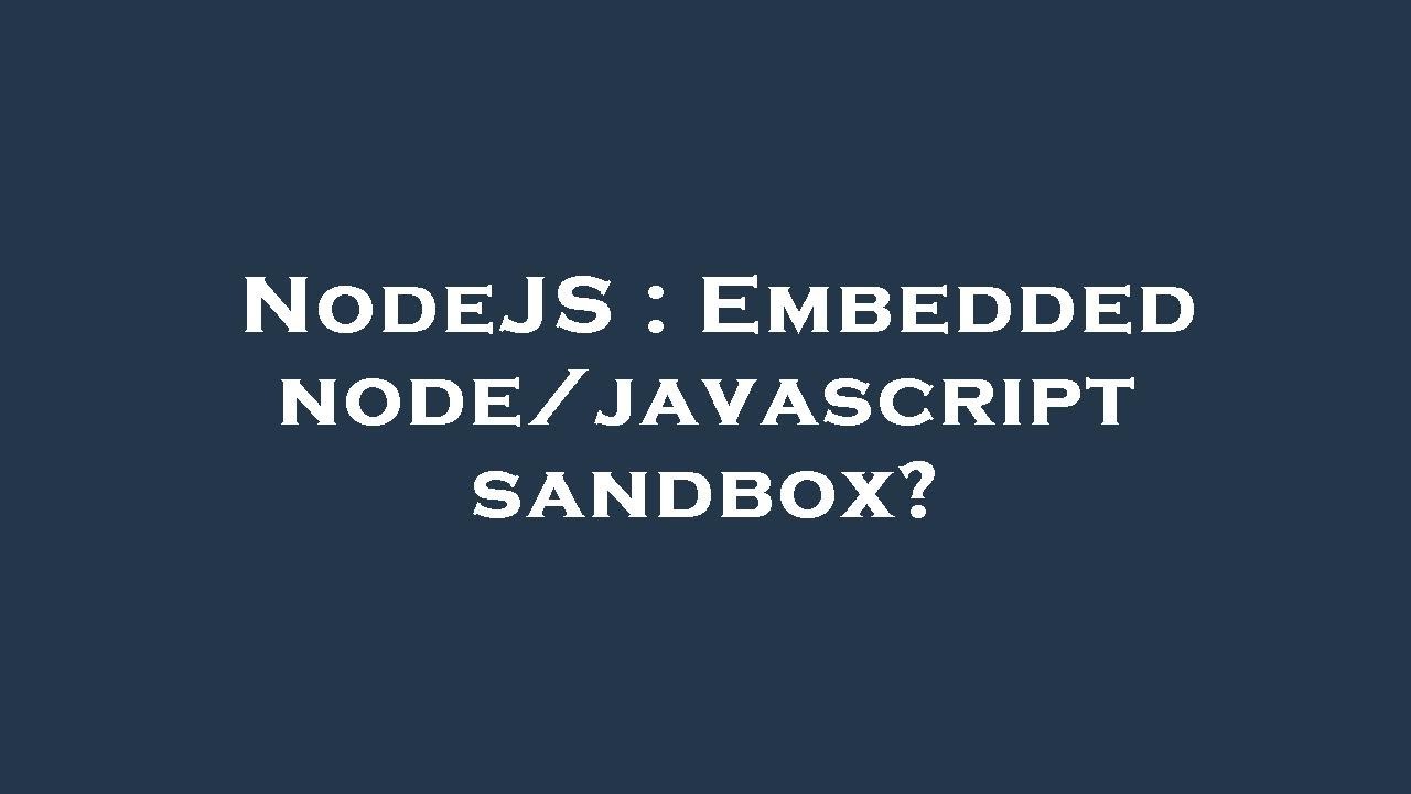 NodeJS : Embedded node/javascript sandbox?
