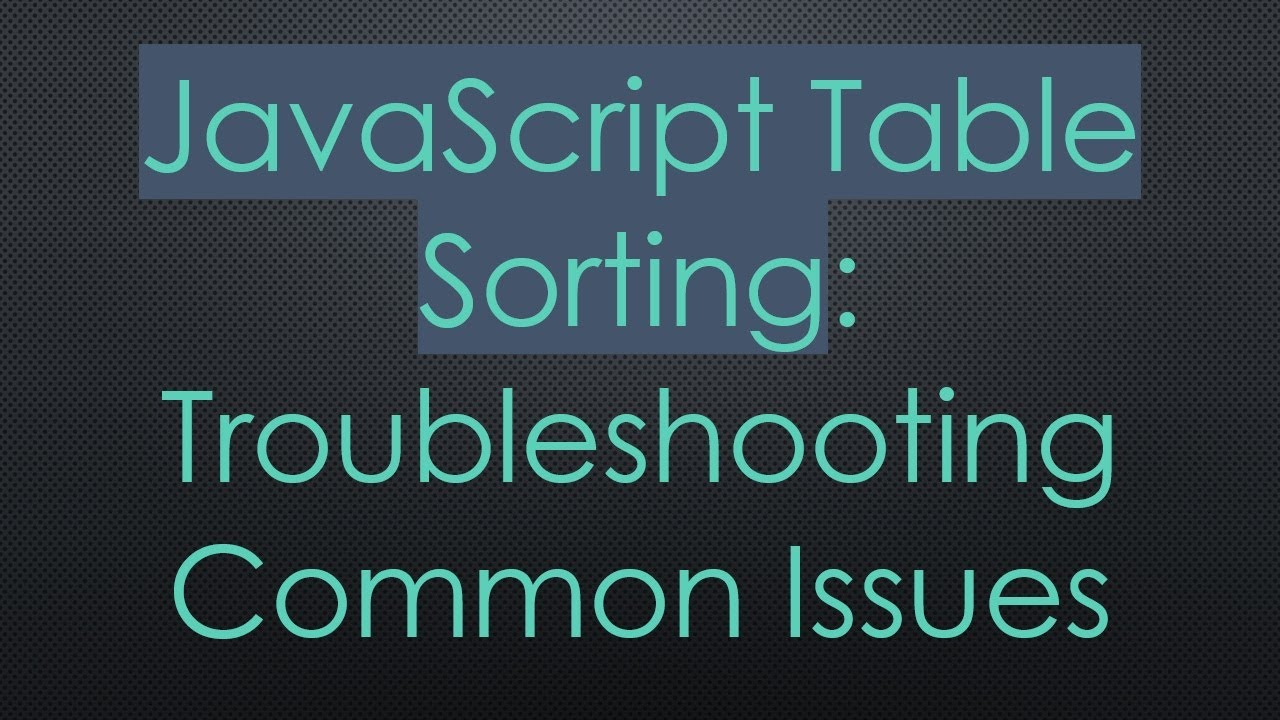 JavaScript Table Sorting: Troubleshooting Common Issues