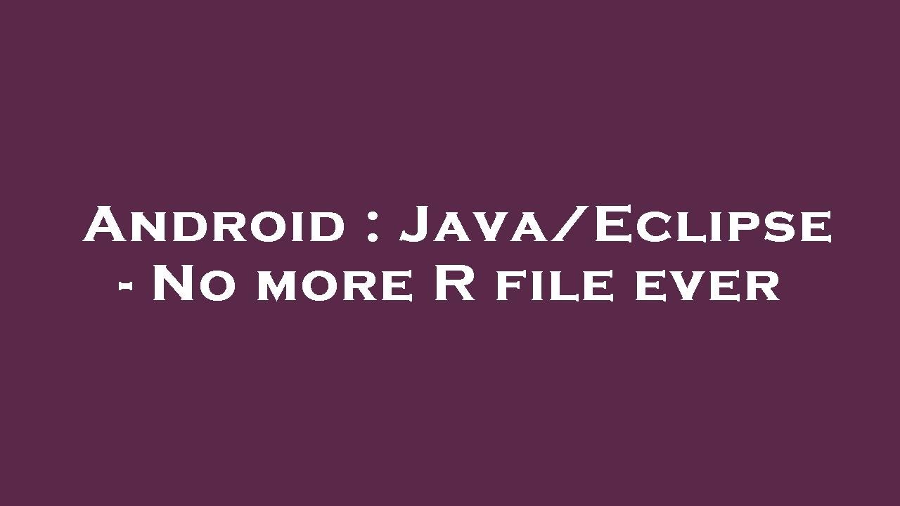 Android : Java/Eclipse - No more R file ever