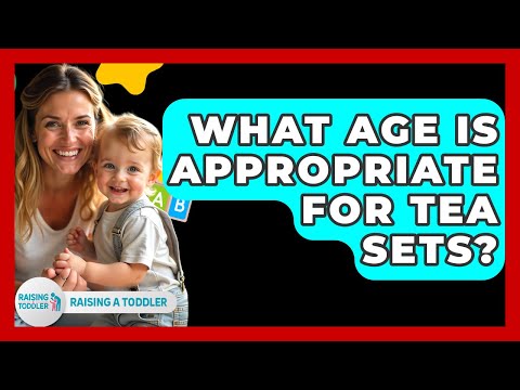What Age Is Appropriate For Tea Sets? - Raising A Toddler