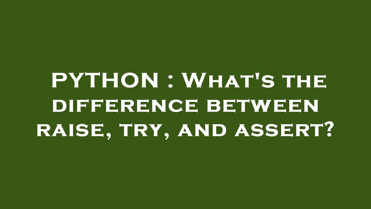 PYTHON : What's the difference between raise, try, and assert?