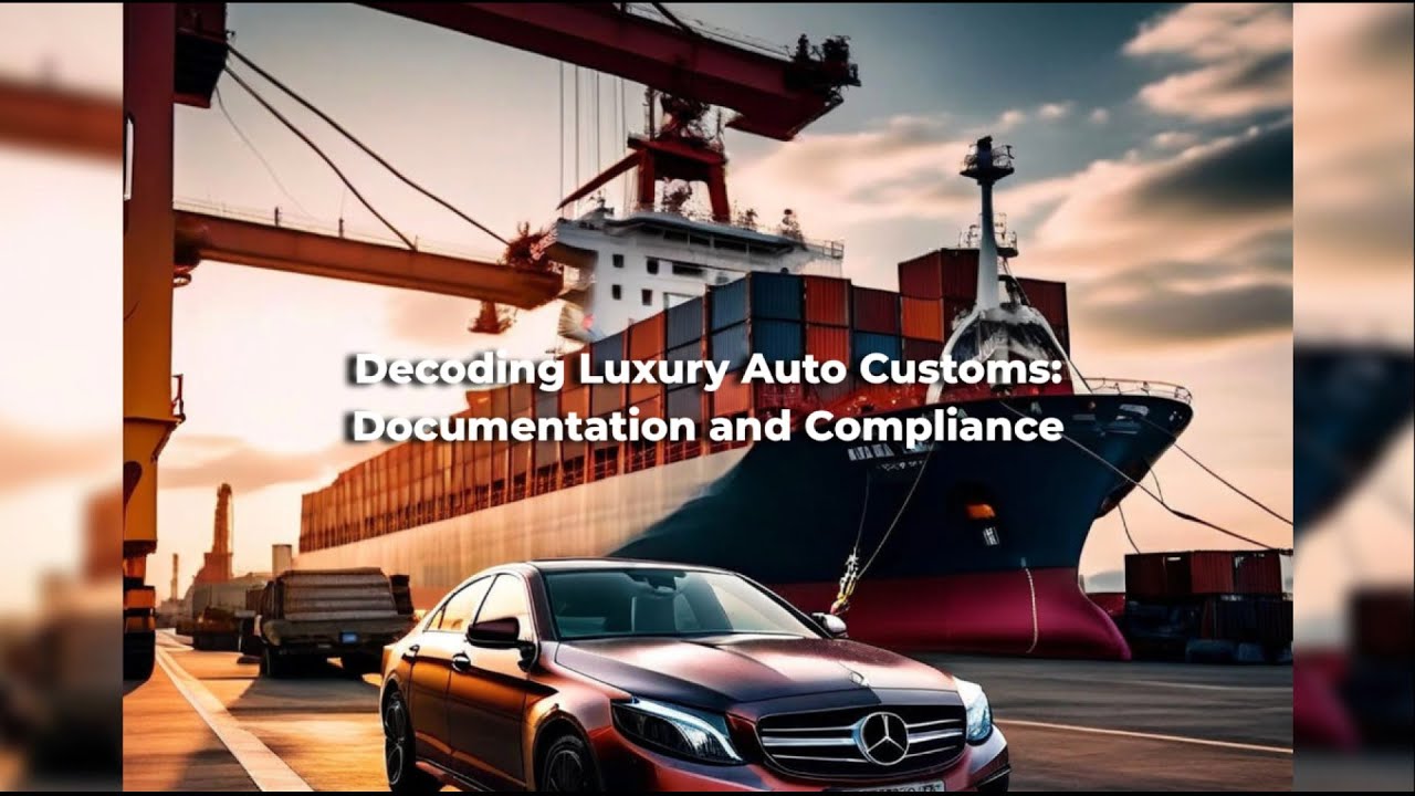 Decoding Luxury Auto Customs: Documentation and Compliance