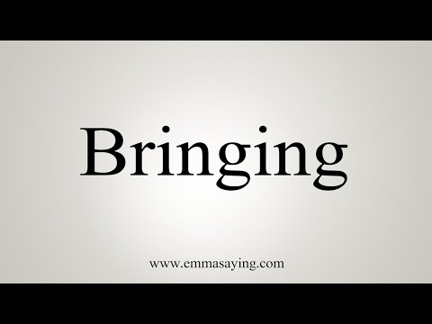 How To Say Bringing