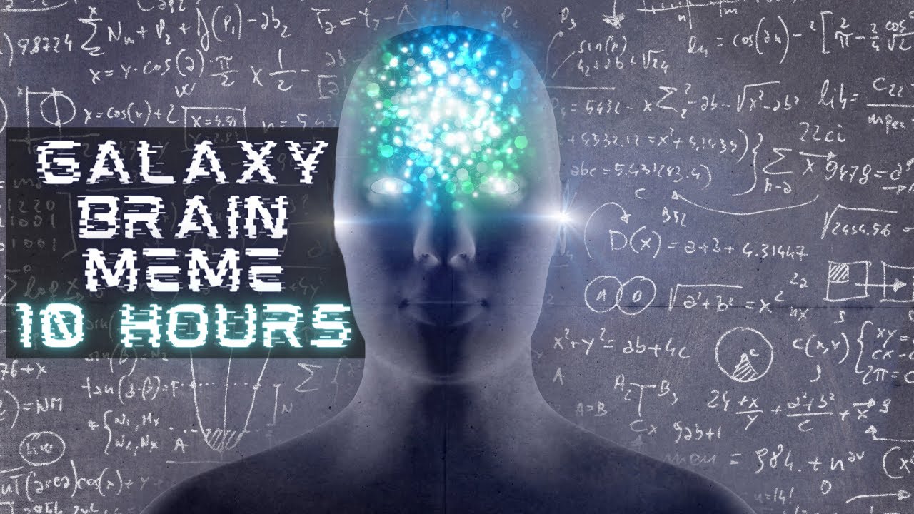 Galaxy Brain Meme 10 Hours