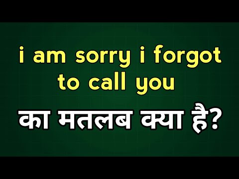 i am sorry I forgot to call you Meaning in hindi