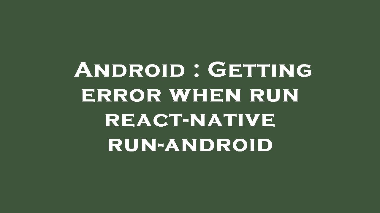 Android : Getting error when run react-native run-android