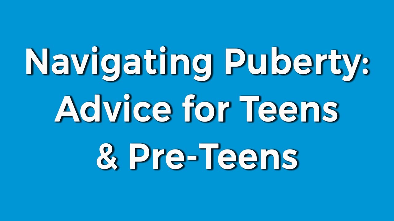 Navigating Puberty: Advice for Teens & Pre-Teens
