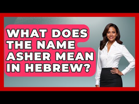 What Does The Name Asher Mean In Hebrew? - Jewish Teachings For All
