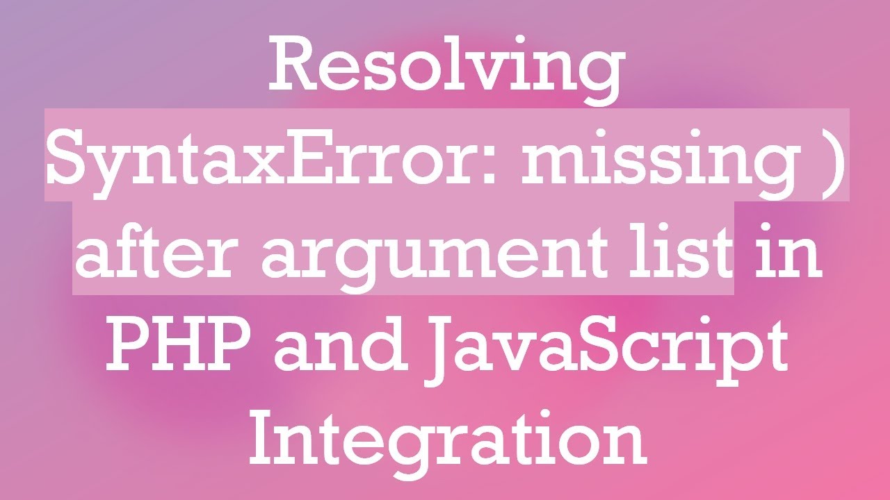 Resolving SyntaxError: missing ) after argument list in PHP and JavaScript Integration