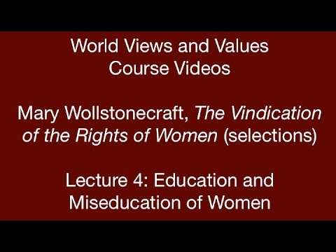 World Views and Values: Wollstonecraft, Vindication of the Rights of Women (lecture 4)
