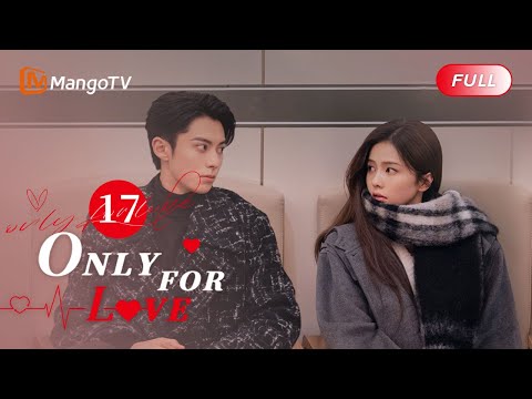 [ENG SUB]EP17 Pouting and Acting Cute Successfully Kept Dylan Wang | Only For Love | MangoTV English