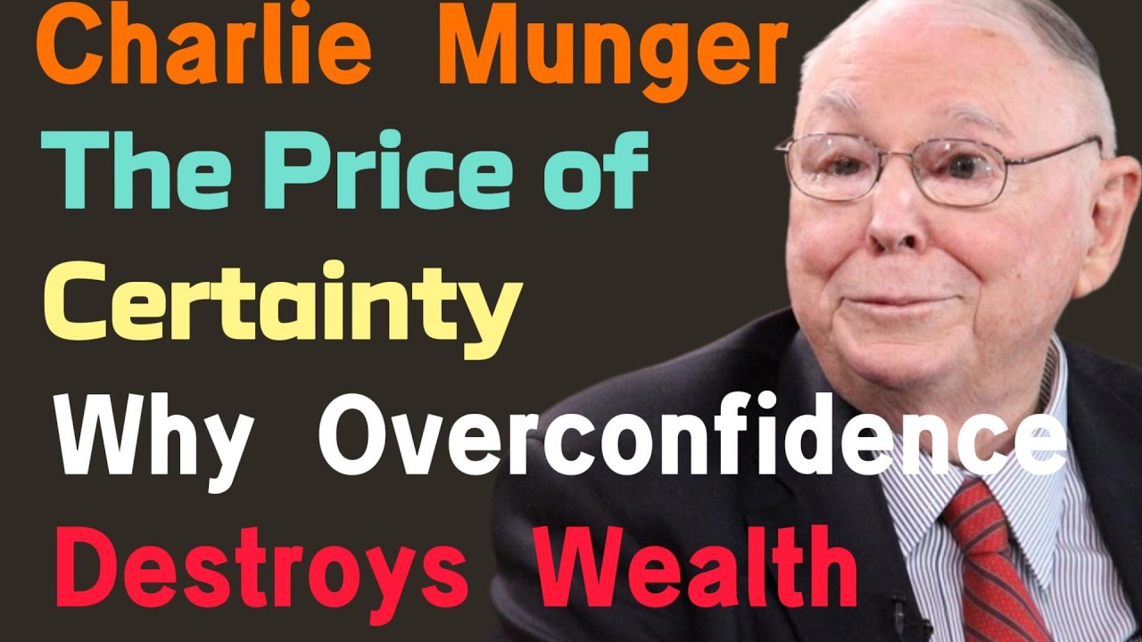 Charlie Munger: The High Cost of Certainty — How Overconfidence Destroys Wealth