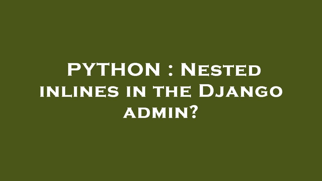 PYTHON : Nested inlines in the Django admin?