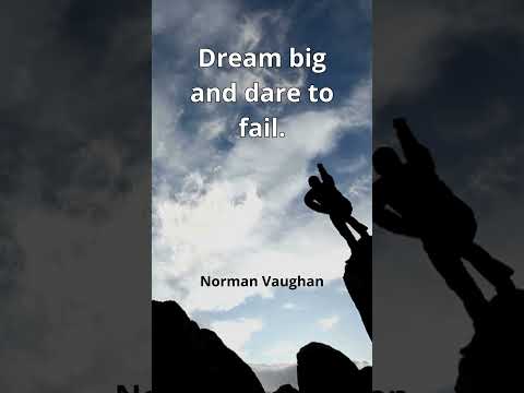 Dream big and dare to fail.