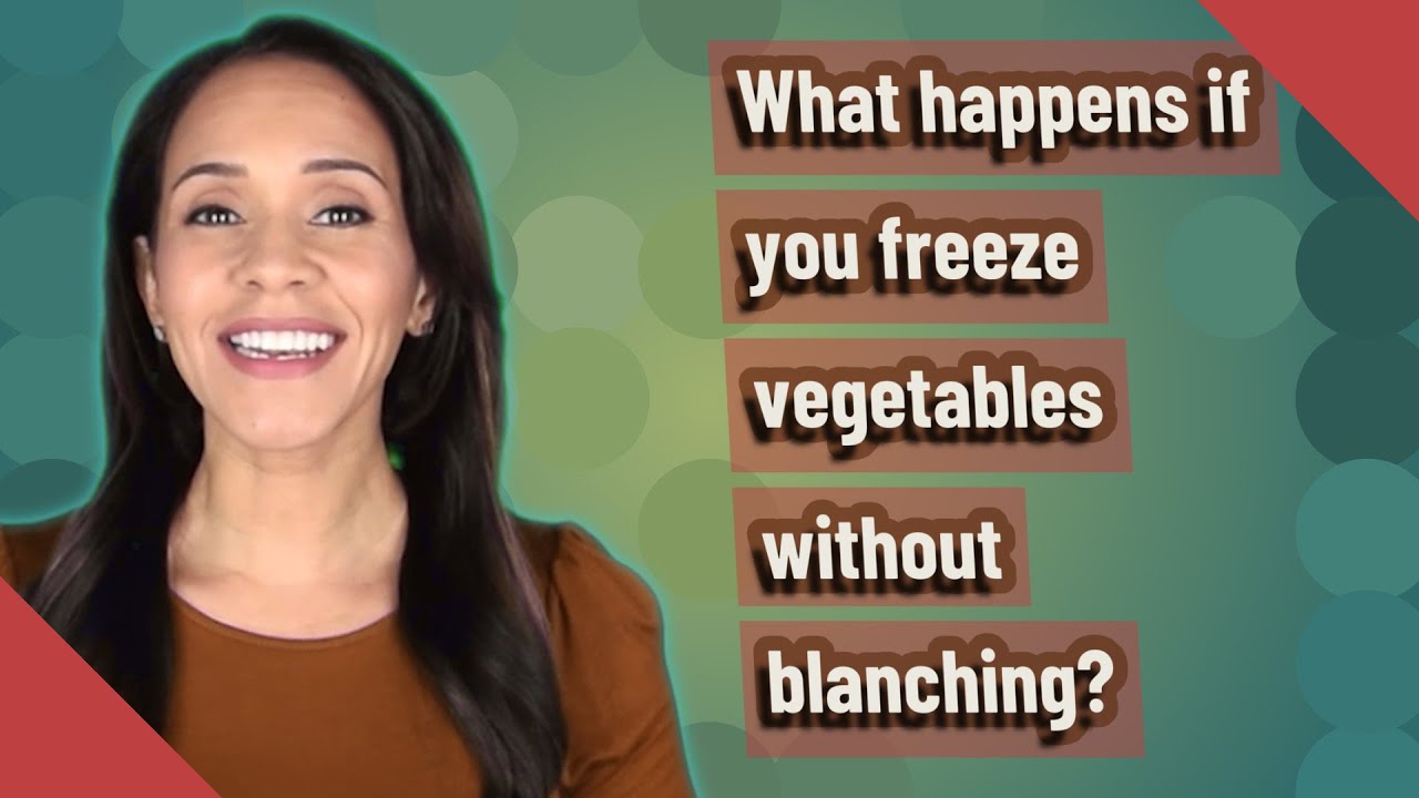 What happens if you freeze vegetables without blanching?