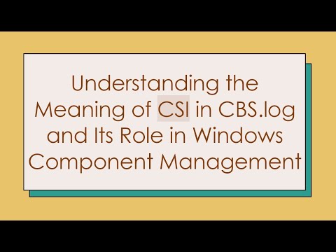 Understanding the Meaning of CSI in CBS.log and Its Role in Windows Component Management