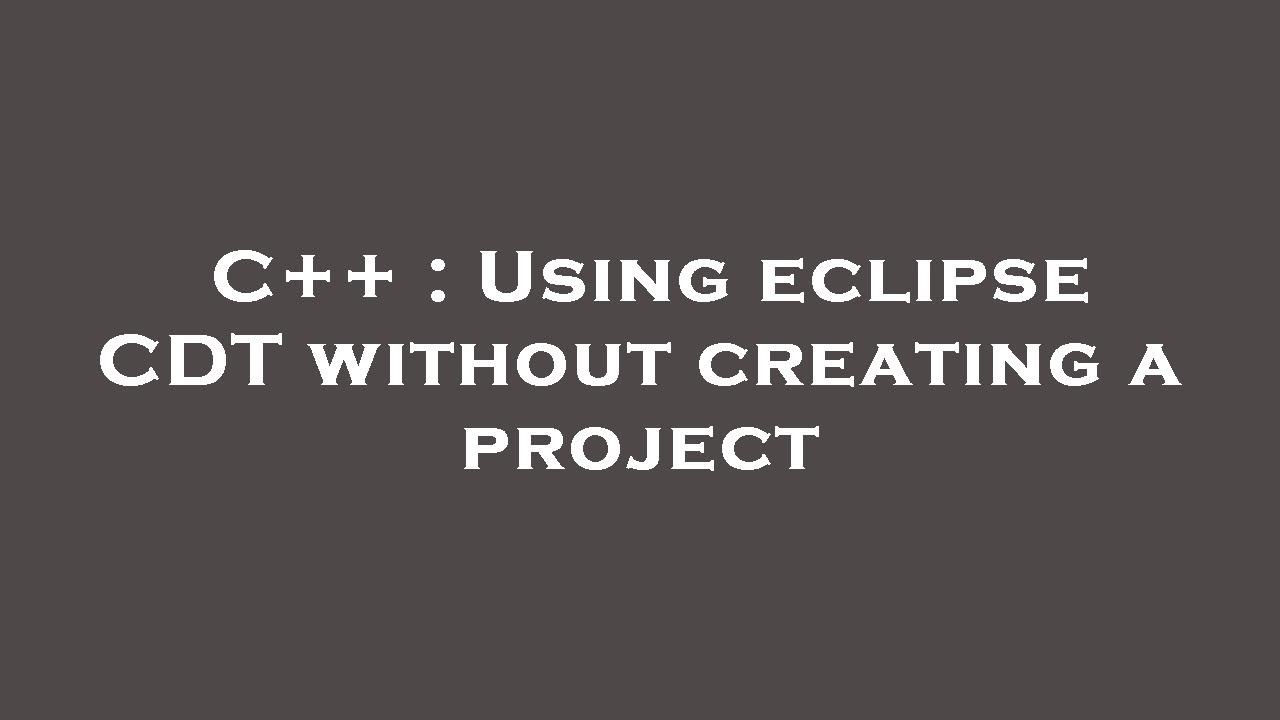 C++ : Using eclipse CDT without creating a project
