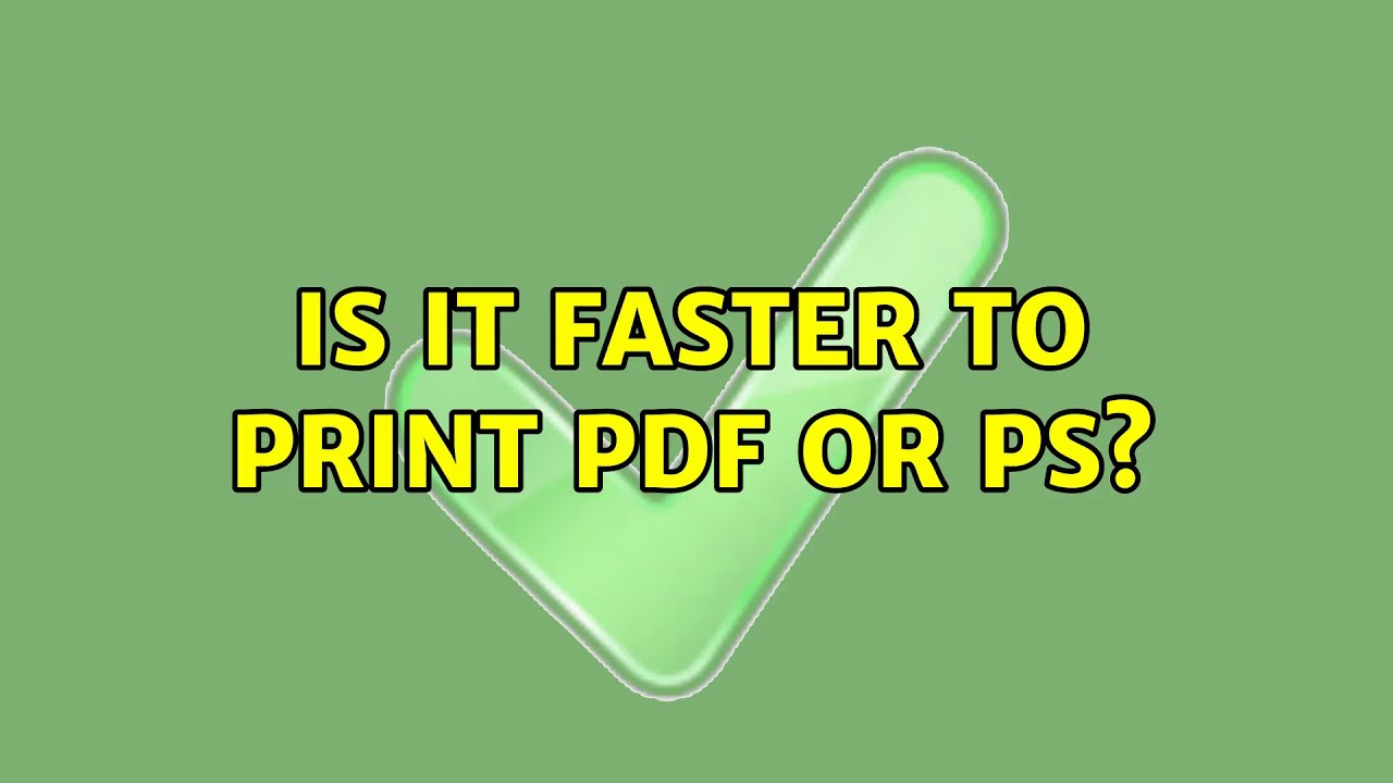 Is it faster to print PDF or PS? (4 Solutions!!)