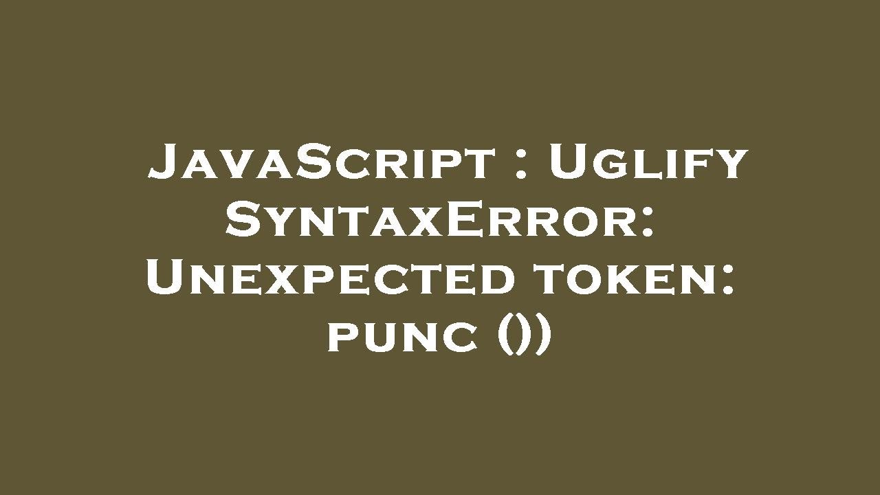 JavaScript : Uglify SyntaxError: Unexpected token: punc ())