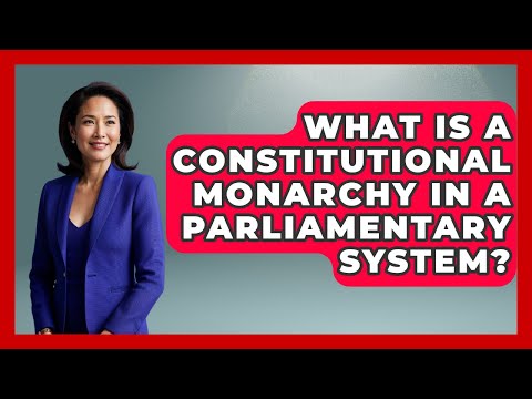What Is A Constitutional Monarchy In A Parliamentary System? - The Geography Atlas