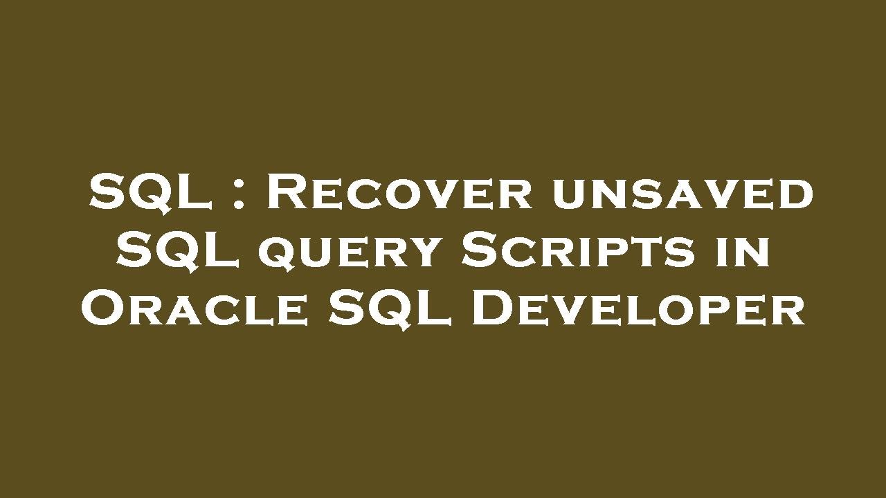 SQL : Recover unsaved SQL query Scripts in Oracle SQL Developer