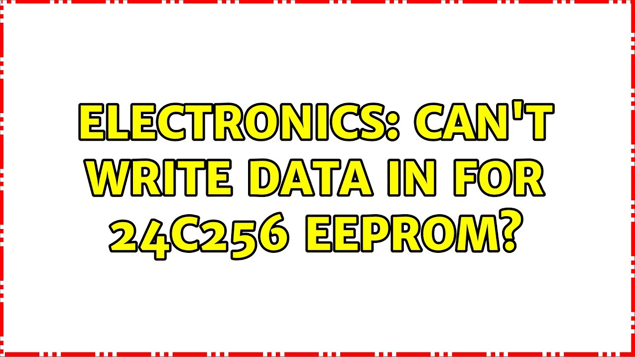 Electronics: Can't write data in for 24c256 eeprom? (2 Solutions!!)