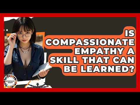 Is Compassionate Empathy A Skill That Can Be Learned? - Anthropology Insights