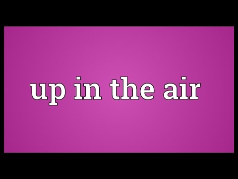 Up in the air Meaning