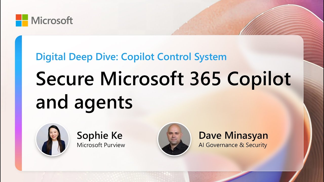Secure Microsoft 365 Copilot and agents | Digital Deep Dive: Copilot Control System