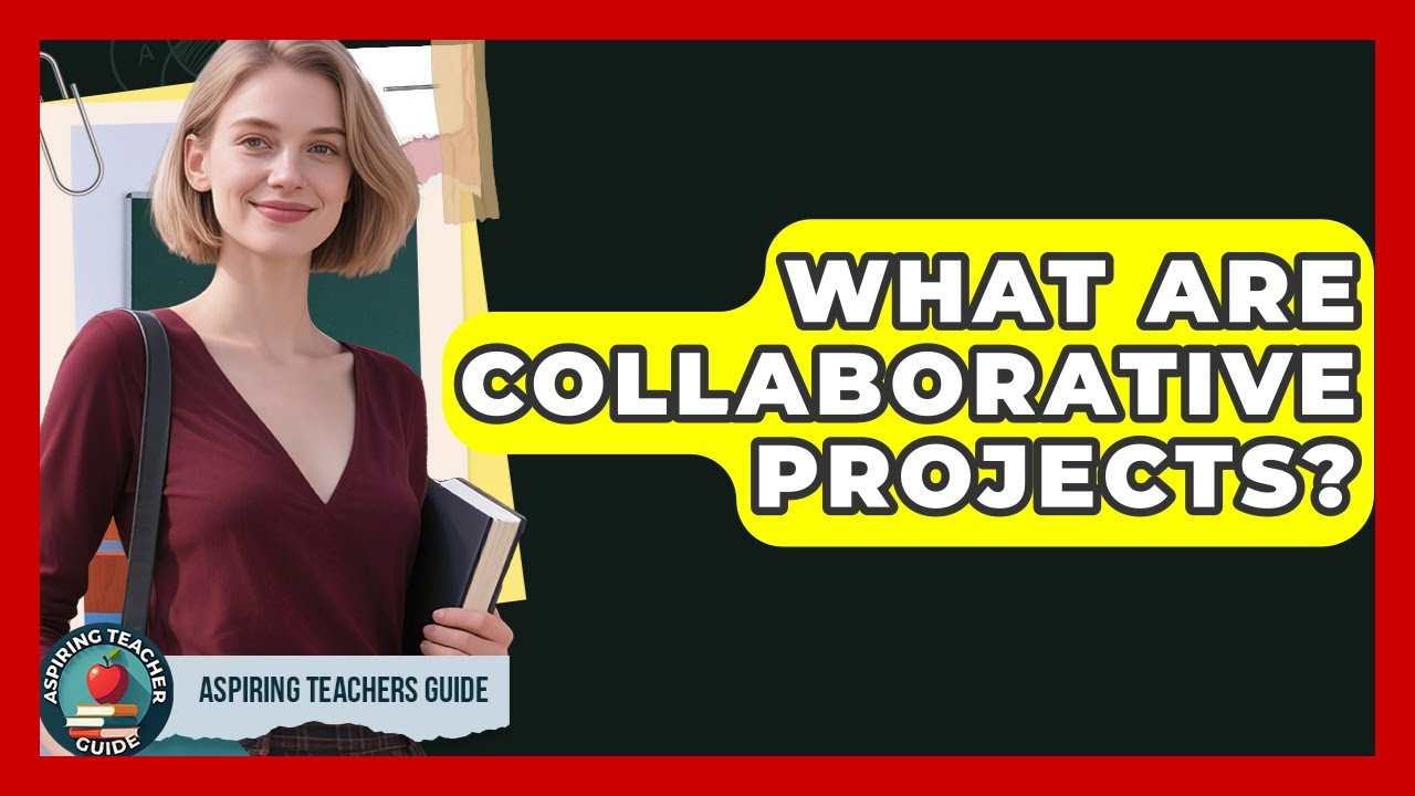 What Are Collaborative Projects? - Aspiring Teacher Guide