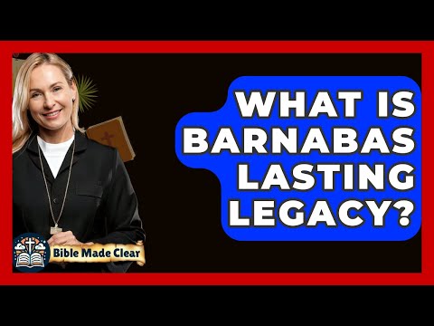What Is Barnabas Lasting Legacy? - BibleMadeClear.com