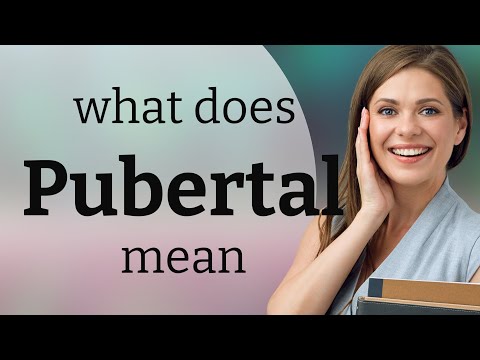 Pubertal • meaning of PUBERTAL