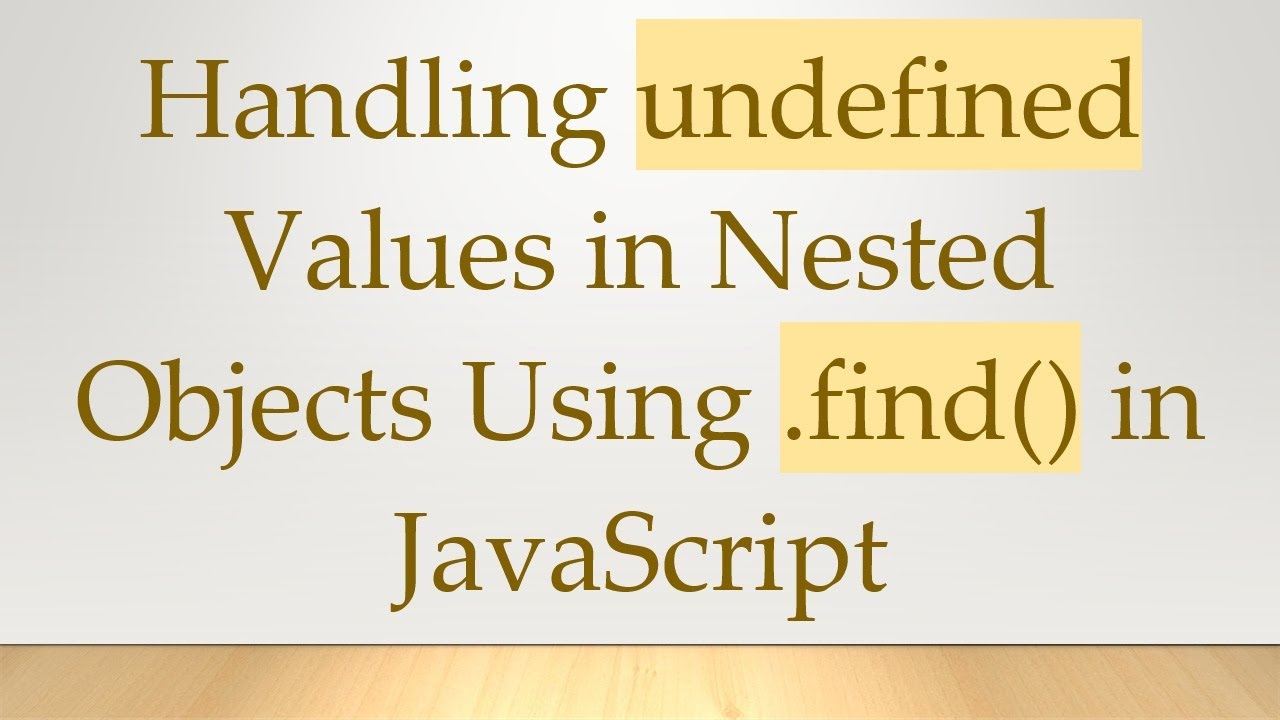 Handling undefined Values in Nested Objects Using .find() in JavaScript