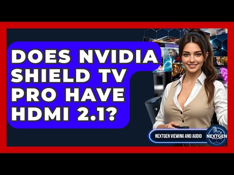 Does Nvidia Shield TV Pro Have HDMI 2.1? - NextGen Viewing and Audio