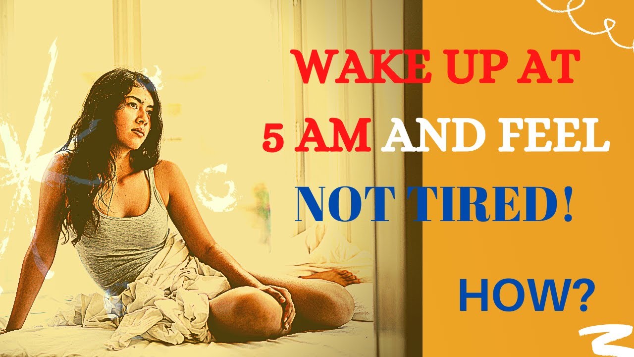 How to Wake Up at 5 am and Not feel Tired