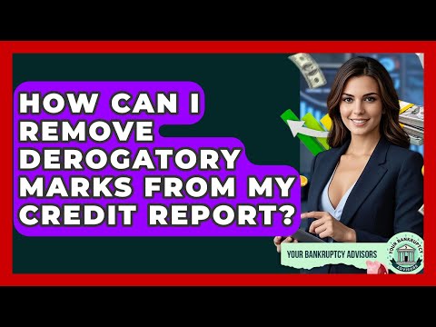 How Can I Remove Derogatory Marks From My Credit Report? - Your Bankruptcy Advisors
