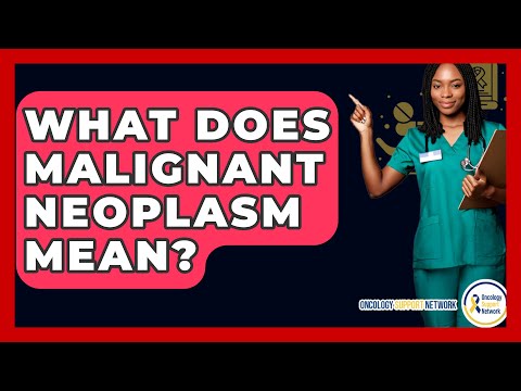 What Does Malignant Neoplasm Mean? - Oncology Support Network