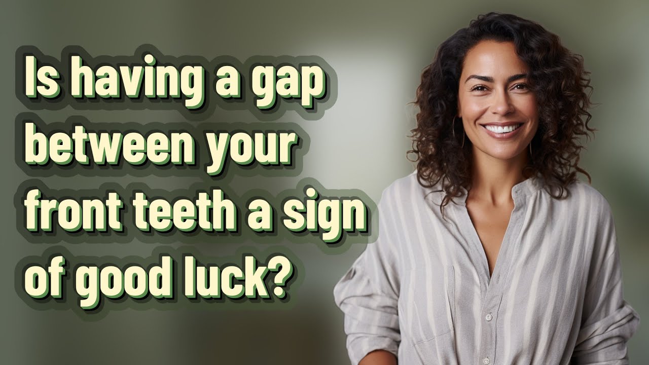 Is having a gap between your front teeth a sign of good luck?