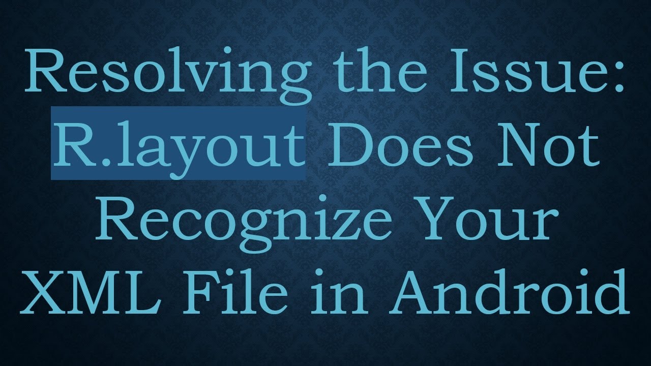 Resolving the Issue: R.layout Does Not Recognize Your XML File in Android