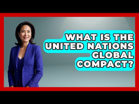 What Is The United Nations Global Compact? - International Policy Zone
