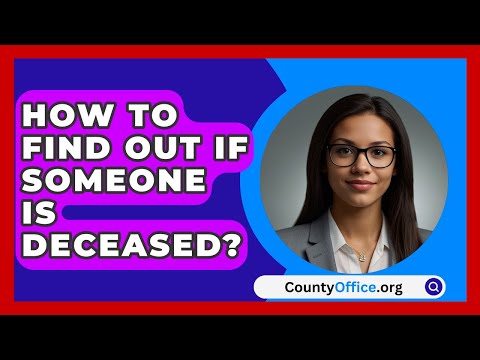 How To Find Out If Someone Is Deceased? - CountyOffice.org