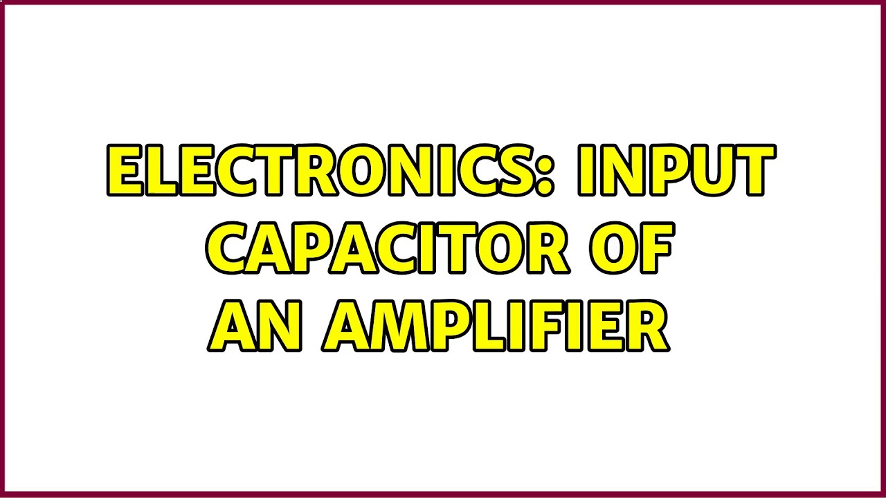 Electronics: Input capacitor of an amplifier (2 Solutions!!)
