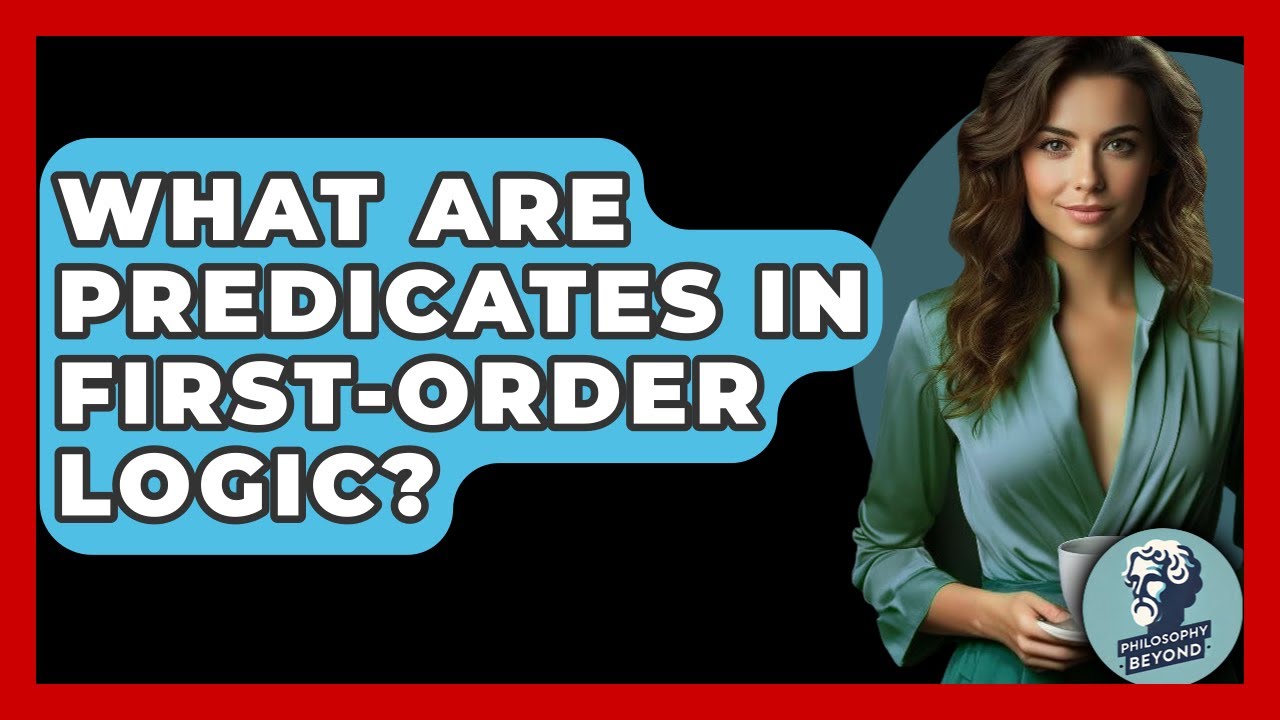 What Are Predicates In First-Order Logic? - Philosophy Beyond