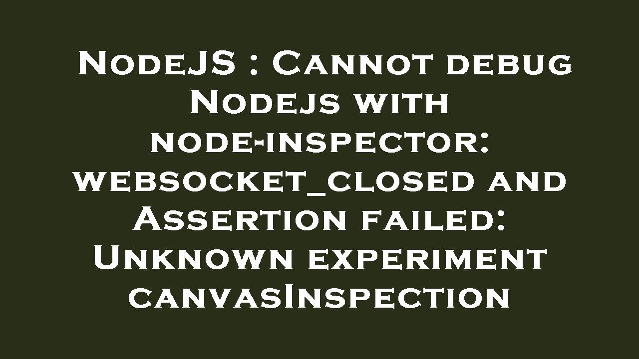 NodeJS : Cannot debug Nodejs with node-inspector: websocket_closed and Assertion failed: Unknown exp